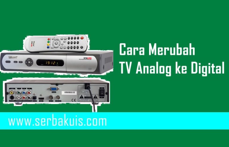 Mudah, Inilah Beberapa Cara Merubah TV Analog ke Digital! - Serbakuis